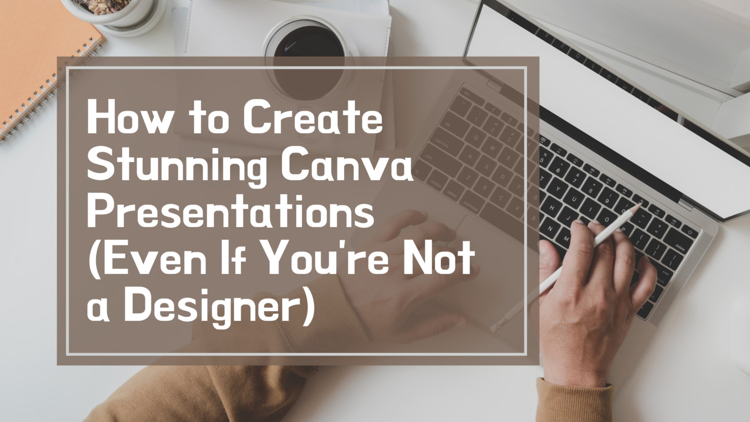 How to Create Stunning Canva Presentations (Even If You're Not a Designer)